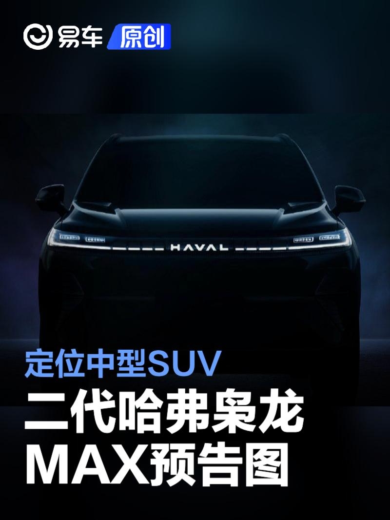 二代哈弗枭龙MAX预告图 定位中型SUV | BitAuto
