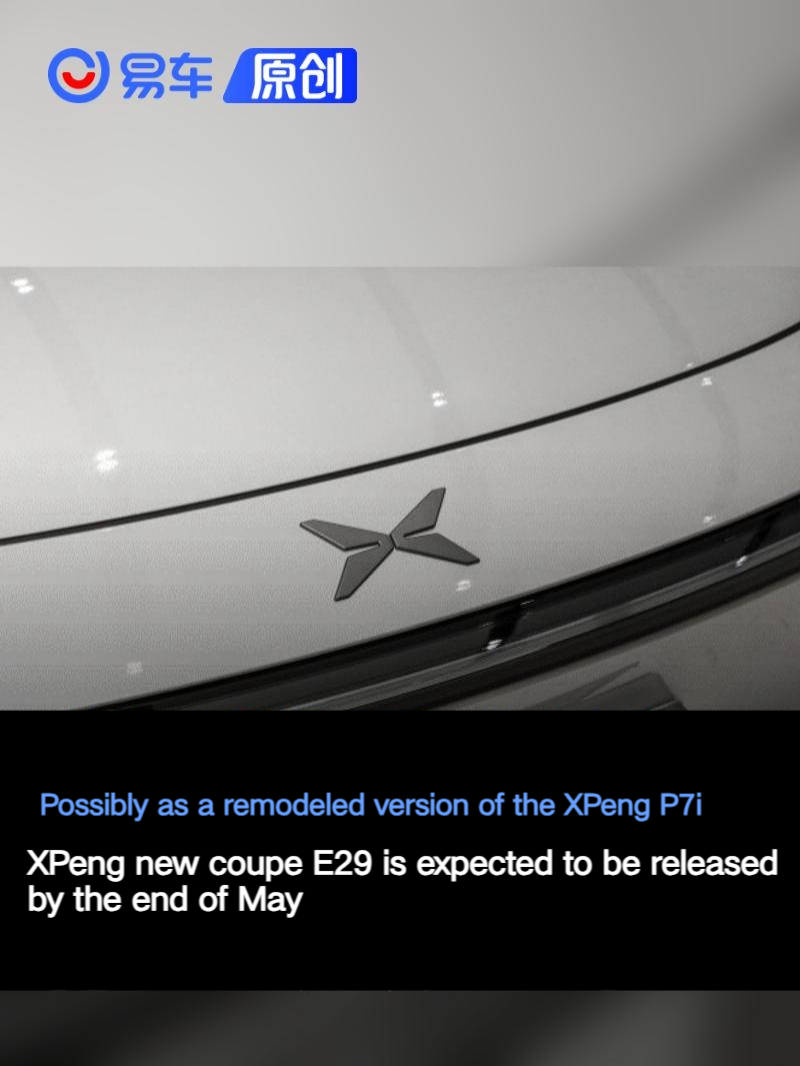 XPeng new coupe E29 is expected to be released by the end of May, possibly as a remodeled ...