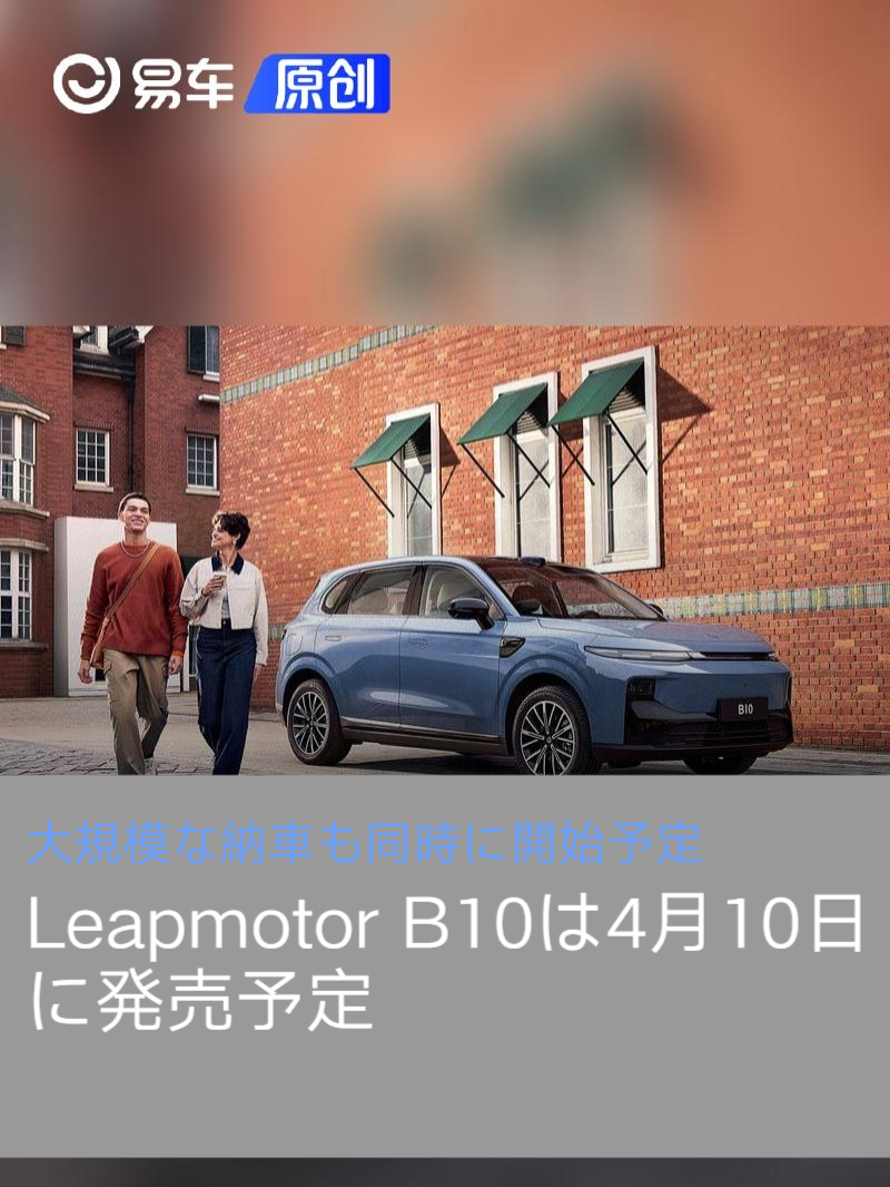Leapmotor B10は4月10日に発売され、大規模な納車も同時に開始される予定 | BitAuto Japan